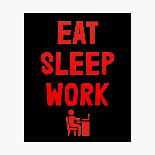 "Eat, Sleep, Work, Hard Work Quotes" Photographic Print for Sale by ...