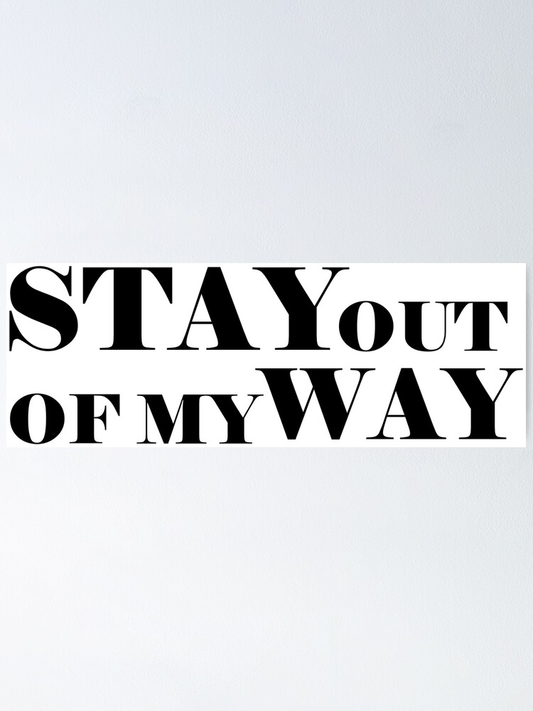 "stay out of my way" Poster for Sale by callmeamelia | Redbubble