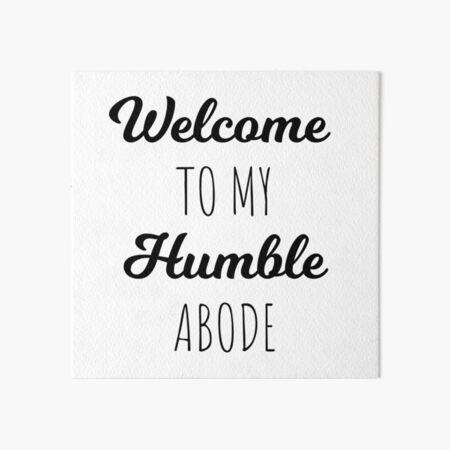 "Welcome To My Humble Abode" Art Board Print for Sale by RoomlyDecor ...