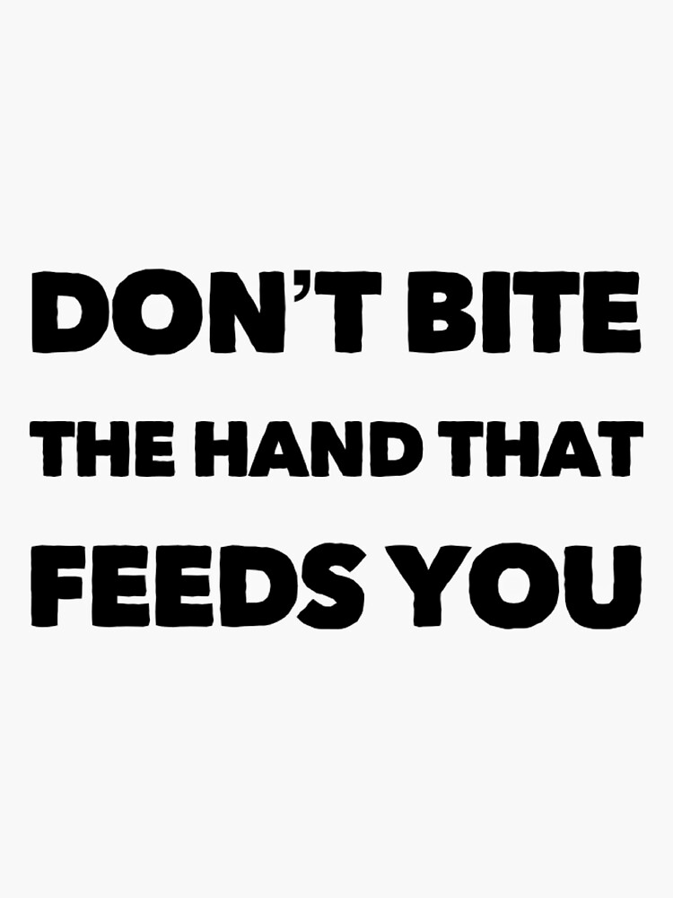 "Don't Bite the Hand that feeds you" Sticker by sunyuanezha | Redbubble