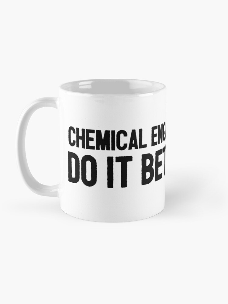 "Chemical Engineers Do It Better - Engineering Coffee Mug" Mug by ...
