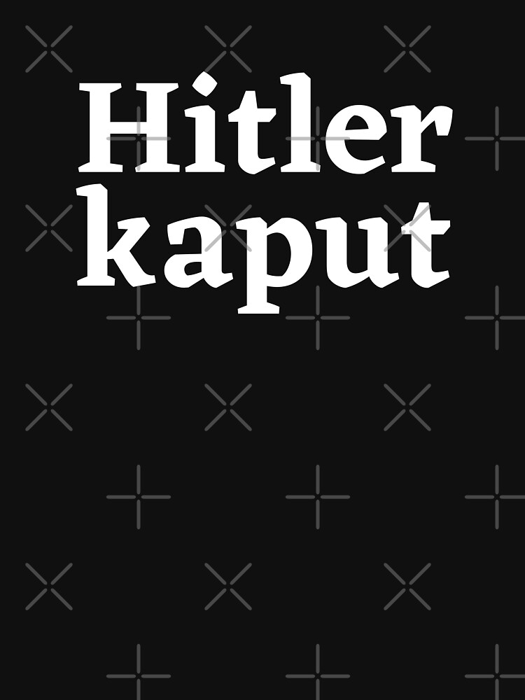 "ADOLF HITLER | HITLER KAPUT | DICTATOR OF GERMANY" T-shirt by Textefy ...