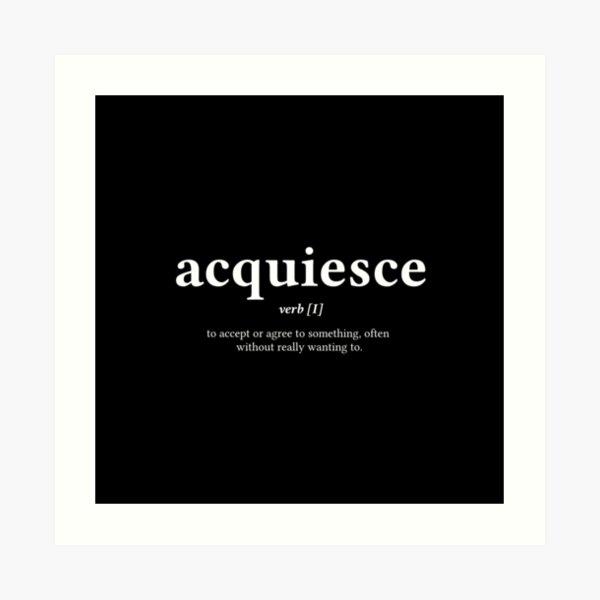 "Acquiesce Word Definition - Center White Text" Art Print by ...