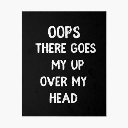 "Oops There Goes My Up Over My Head Funny, oops there goes my up over ...
