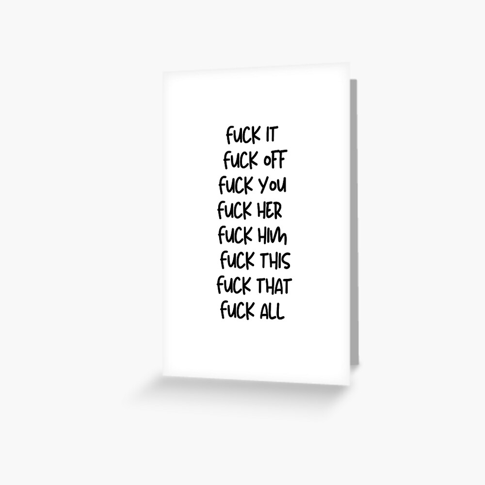 Fuck It Fuck Off Fuck You Fuck Her Fuck Him Fuck This Fuck That Fuck All Greeting Card By 