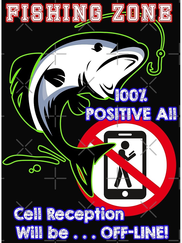 "Fishing Zone - 100% Positive All Cell Reception Will be ... OFF-Line ...