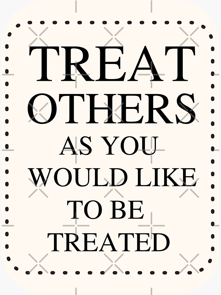 "Treat Others As You Would Like To Be Treated | The Golden Rule ...