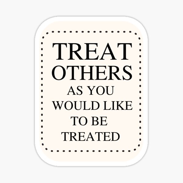 "Treat Others As You Would Like To Be Treated | The Golden Rule ...