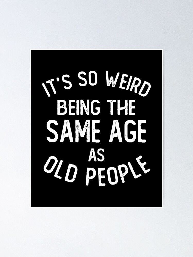 "Same Age As Old People" Poster for Sale by Sarssal | Redbubble