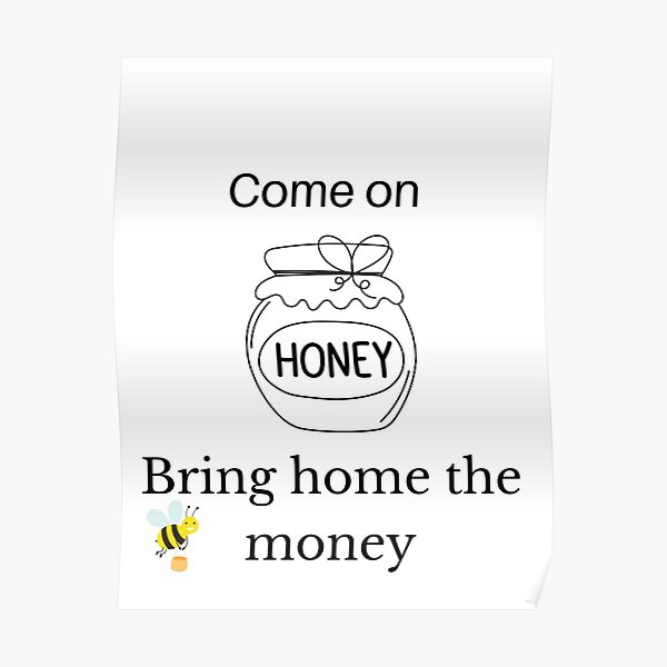 "Honey bring home the money" Poster by OrdinaryWorld | Redbubble