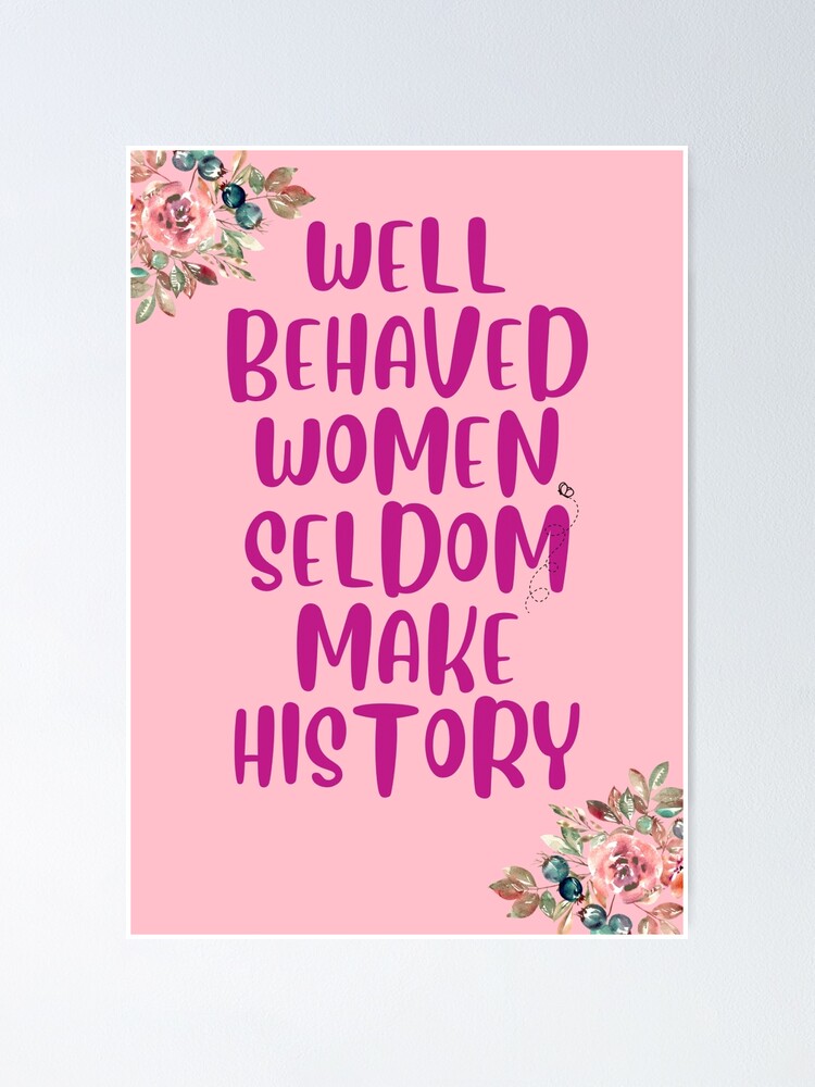 Well Behaved Women Seldom Make History Poster For Sale By
