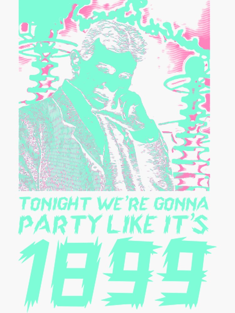 "Tonight We're Gonna Party Like It's 1899 TShirt" Sticker by ...