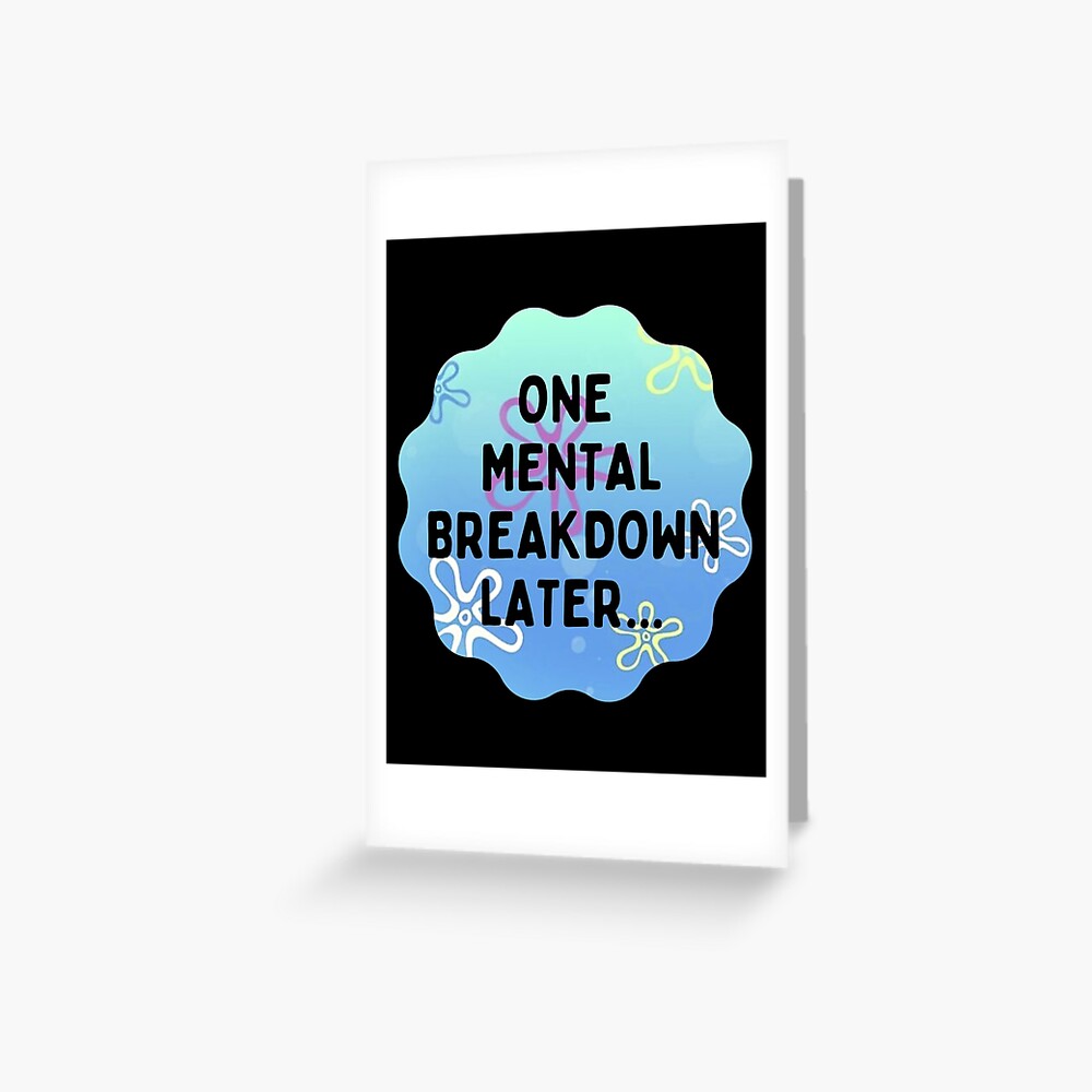 "One Mental Breakdown Later Meme Funny One Emotional Breakdown Later ...