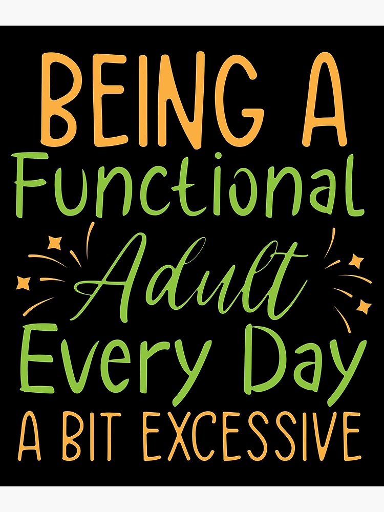 "being a functional adult every day seems a bit excessive" Poster for ...