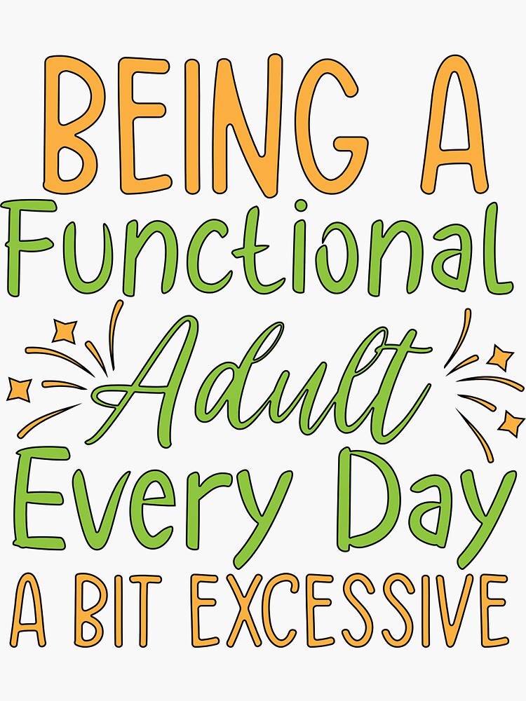 "being a functional adult every day seems a bit excessive" Sticker by ...
