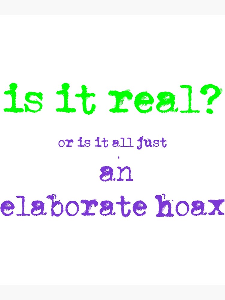"Is it real or is it all just an elaborate hoax... Classic ." Poster ...