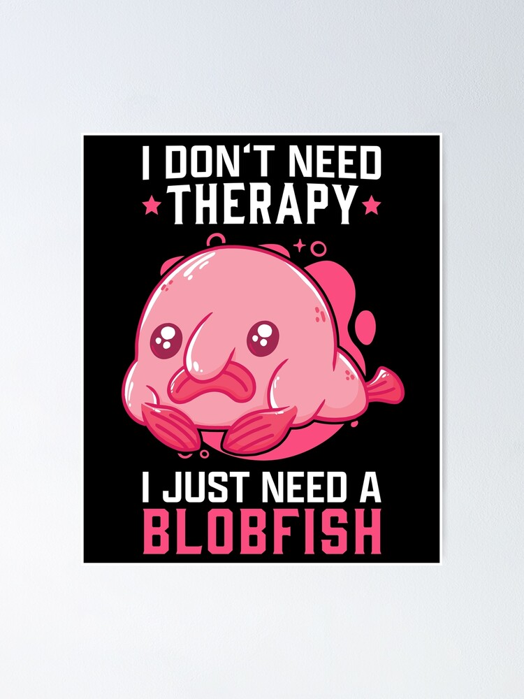 "Blobfish no therapy meme ugly blobfish" Poster by madgrfx | Redbubble