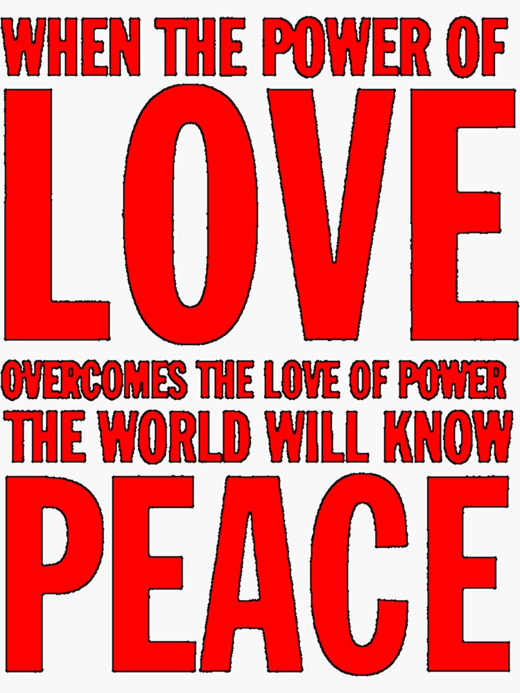 "When the power of love overcomes the love of power the world will know ...