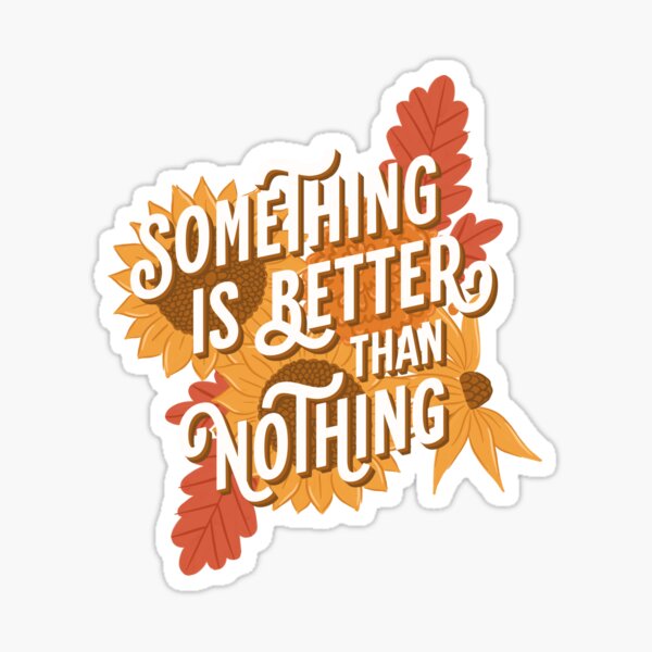 Something Is Better Than Nothing Sticker For Sale By Latheandquill something-is-better-than-nothing-sticker-for-sale-by-latheandquill