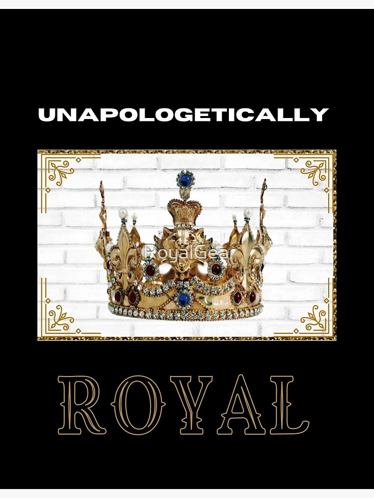 "UN-apologetically Royal" Poster for Sale by RoyalGear | Redbubble