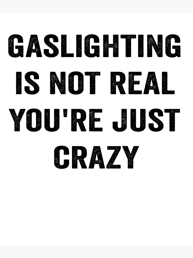 "Gaslighting Is Not Real You're Just Crazy Funny Gaslight Meme" Poster ...