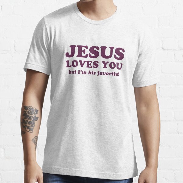 Jesus Loves You But Im His Favorite T Shirt For Sale By Theshirtyurt