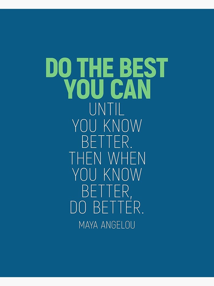 "Do The Best You Can Until You Know Better, Maya Angelou Quote ...