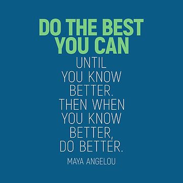 "Do The Best You Can Until You Know Better, Maya Angelou Quote ...
