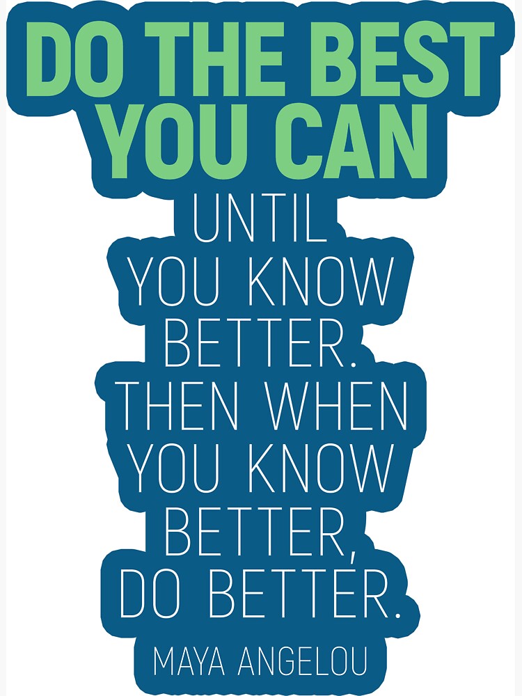"Do The Best You Can Until You Know Better, Maya Angelou Quote ...