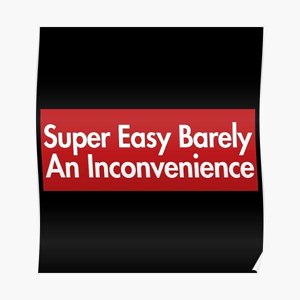 "Super Easy Barely An Inconvenience Funny meme Gift" Poster for Sale by ...