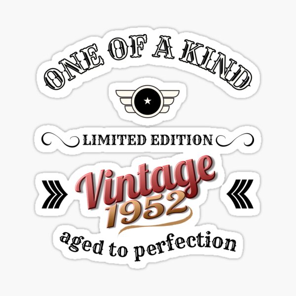 "One of a Kind, Limited Edition, Vintage 1952, Aged to perfection ...