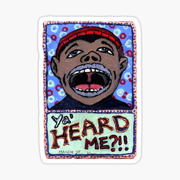 "Ya Heard Me?!!" Sticker by MaggiesMuse | Redbubble