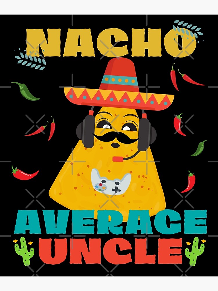 "Nacho Average Uncle Gamer" Poster for Sale by MacAndMoose | Redbubble