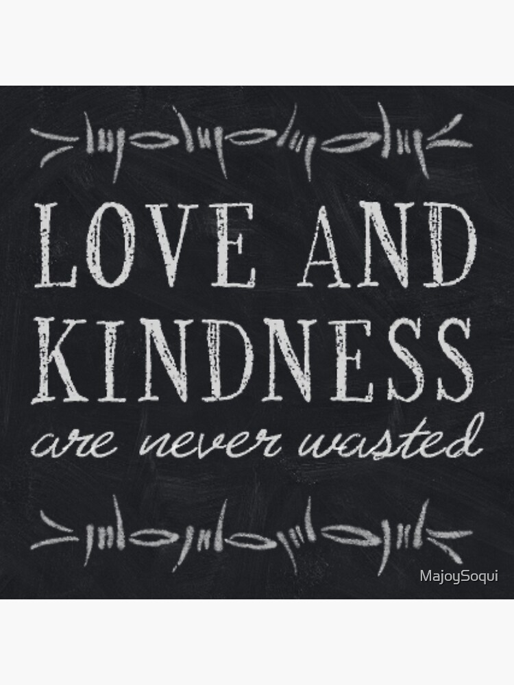 "LOVE AND KINDNESS ARE NEVER WASTED" Sticker by MajoySoqui | Redbubble