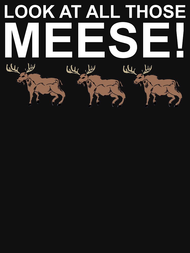 "Look At All Those Meese!" T-shirt by ABOhiccups | Redbubble | look at ...