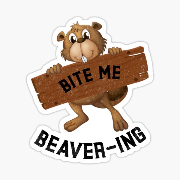 " BEAVER-ING 4 BITE ME" Sticker by Teo13 | Redbubble
