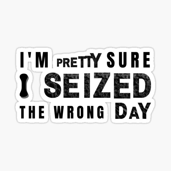 "funny- I'm Pretty Sure I Seized The Wrong Day-funny quotes" Sticker by ...