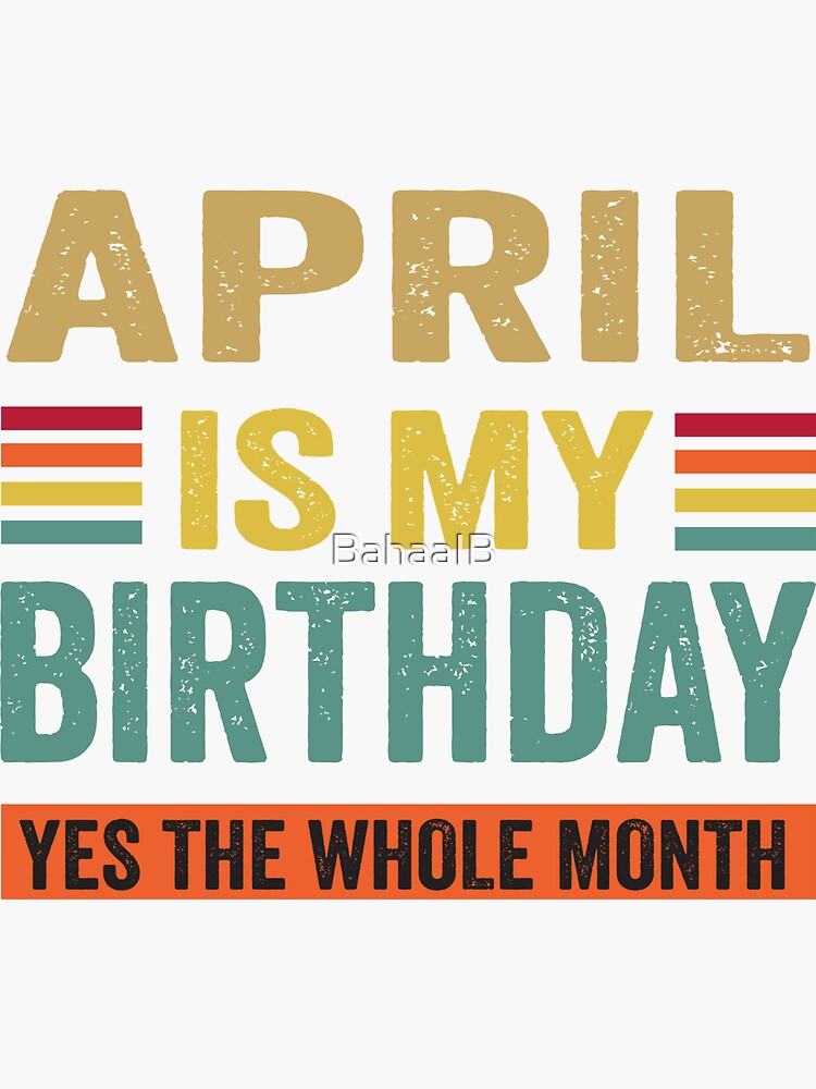 "April Is My Birthday yes The Whole Month funny Vintage " Sticker by ...