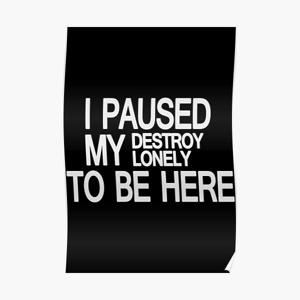 "Destroy Lonely Merch I Paused My Destroy Lonely To Be Here" Poster for ...