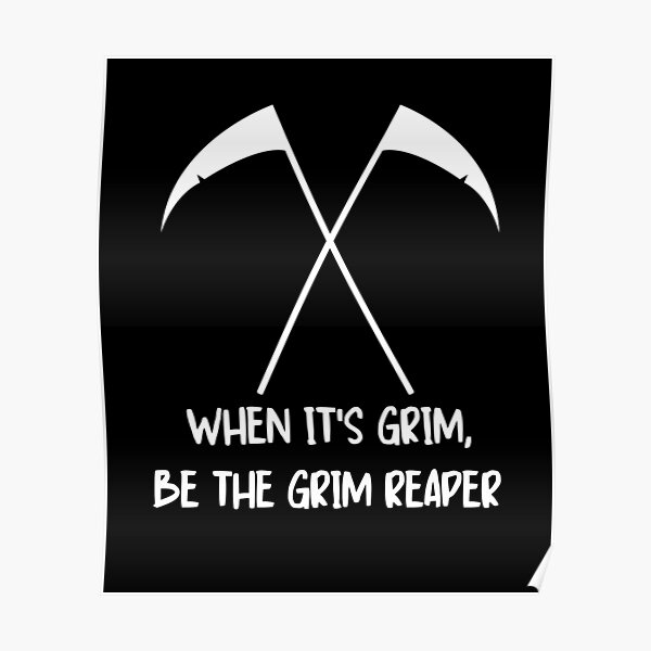 "when it's grim, be the grim reaper " Poster for Sale by Haf-Arts ...
