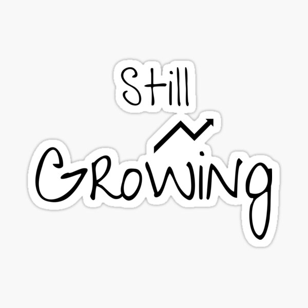"Still Growing Quote" Sticker for Sale by almondcake77 | Redbubble