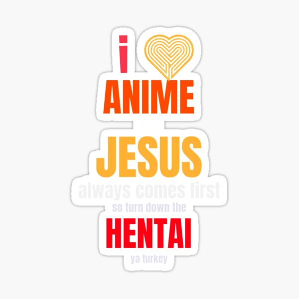 "I Love Anime but Jesus Always Comes First so Turn Down The Hentai Ya ...