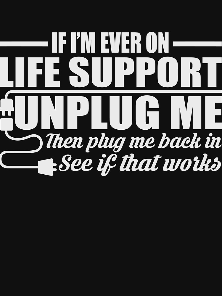 "If I'm Ever On Life Support Unplug Me" T-shirt for Sale by geekg33r ...