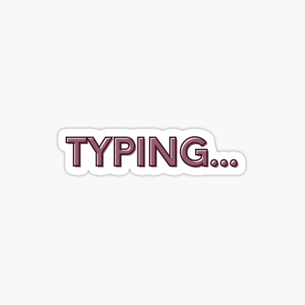 "Typing..." Sticker by TheOnly1Shop | Redbubble