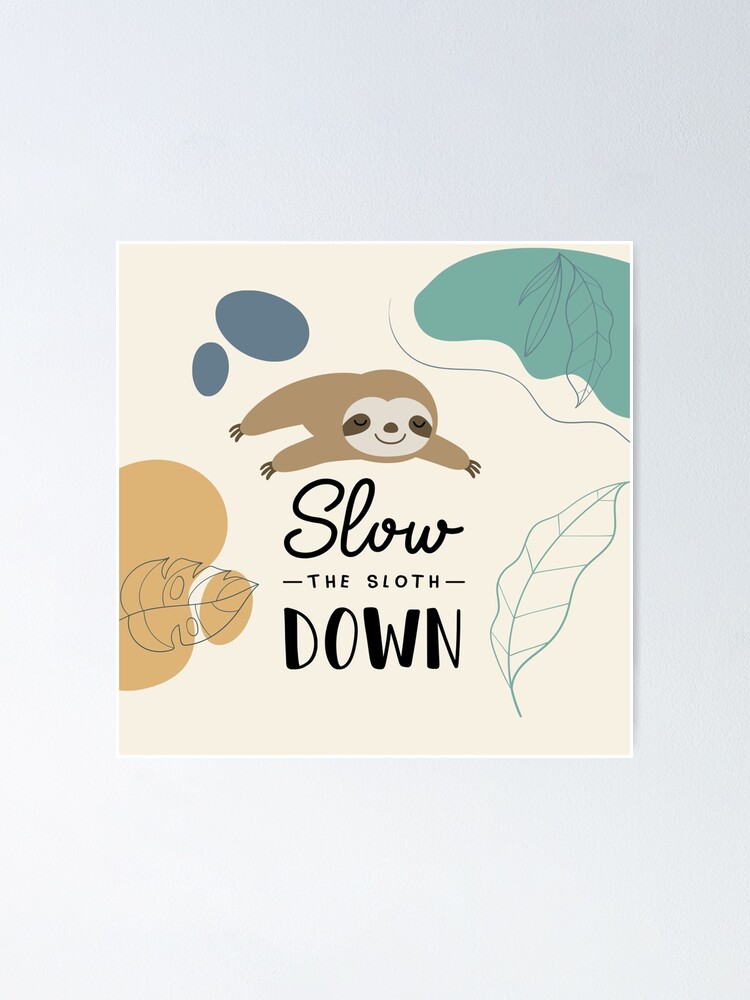 "The Cute Sloth - Slow Down" Poster for Sale by JoJones0483 | Redbubble