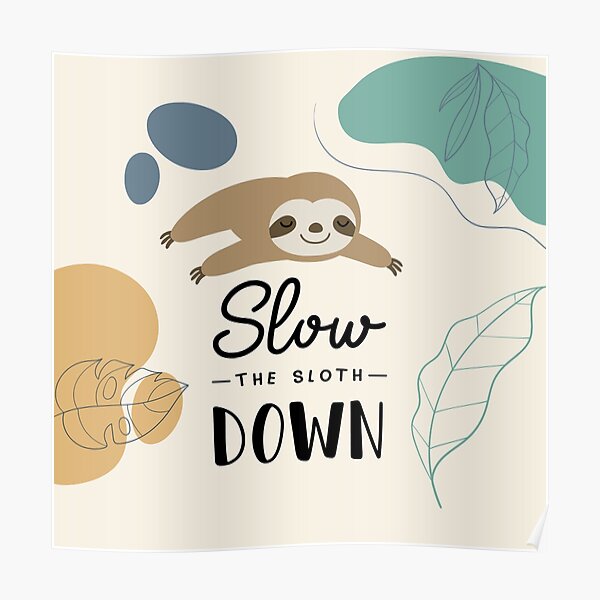 "The Cute Sloth - Slow Down" Poster for Sale by JoJones0483 | Redbubble