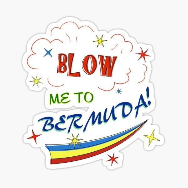 "Blow me to Bermuda!" Sticker for Sale by conniekidd | Redbubble