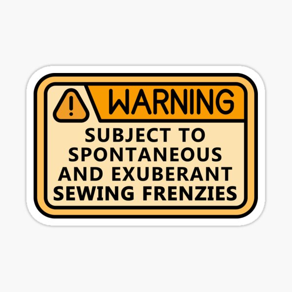 "Warning: Subject To Spontaneous And Exuberant Sewing Frenzies" Sticker ...