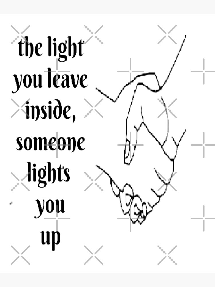 "the lights leave inside , someone lights you up" Poster for Sale by ...