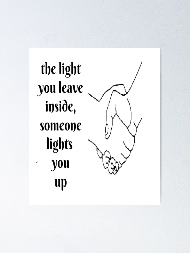 "the lights leave inside , someone lights you up" Poster for Sale by ...